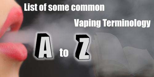Here is a list of some common vaping terminology, from A to Z– eVape-Kings